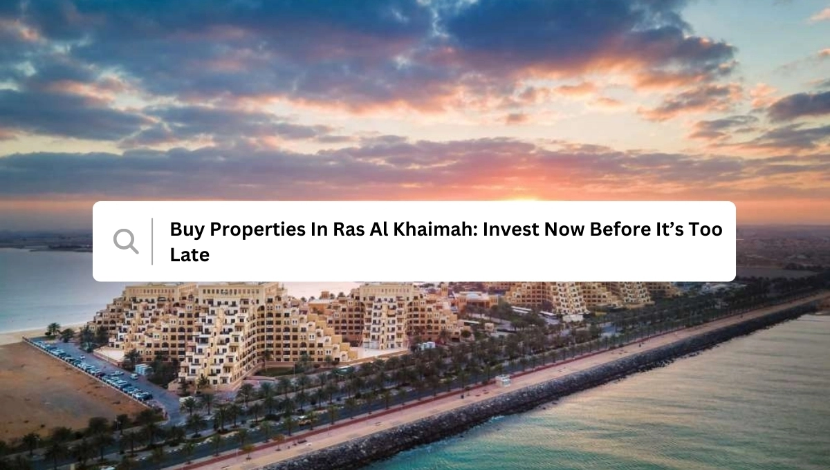 Buy Properties In Ras Al Khaimah : Invest Now Before It's Too Late