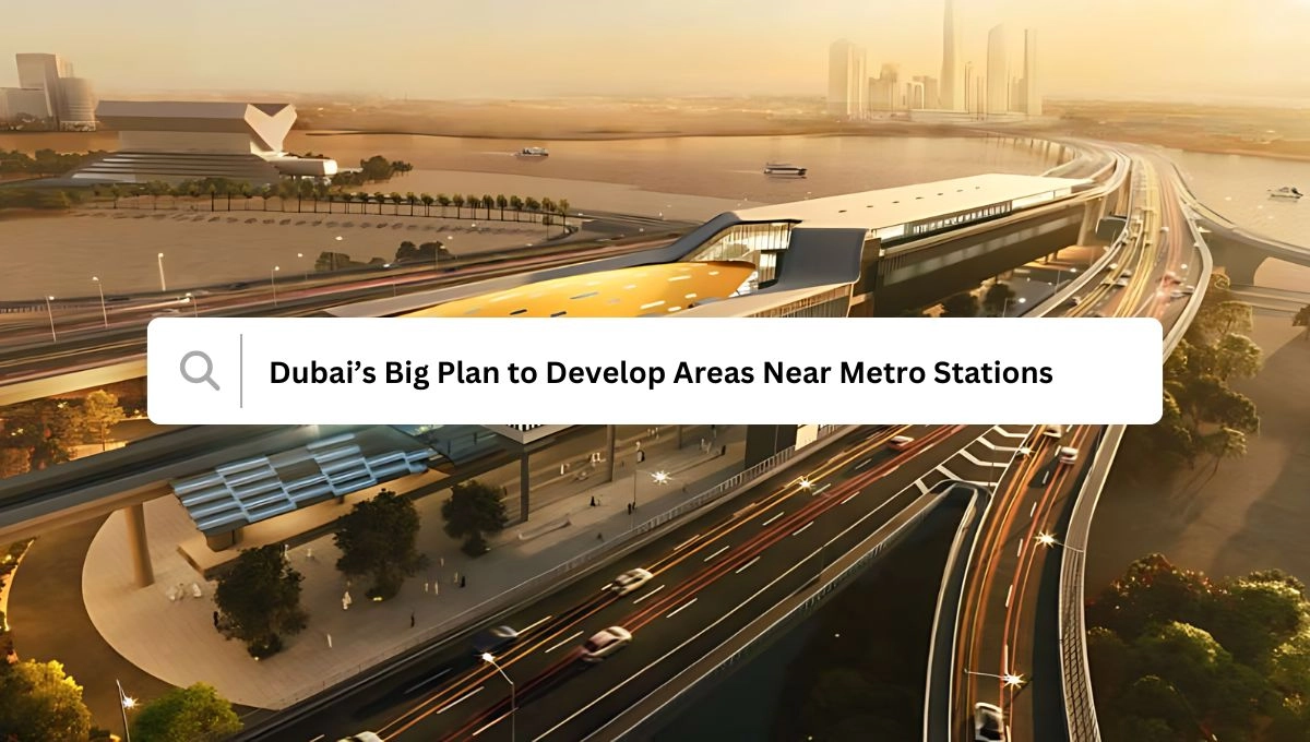 Dubai’s Big Plan To Develop Areas Near Metro Stations