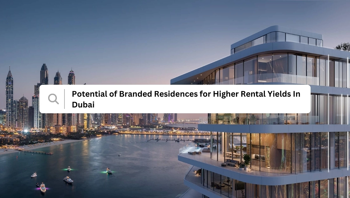 Potential of Branded Residences for Higher Rental In Dubai